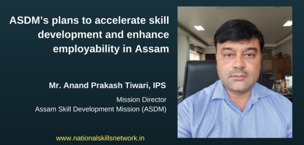 ASDM’s plans to accelerate skill development in Assam - National Skills ...